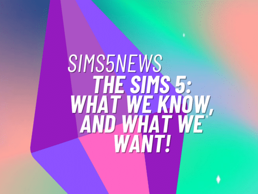 The Sims 5: What We Know, and What We Want (UPDATED)!