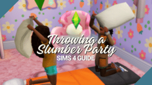 Throwing a Slumber Party In The Sims 4